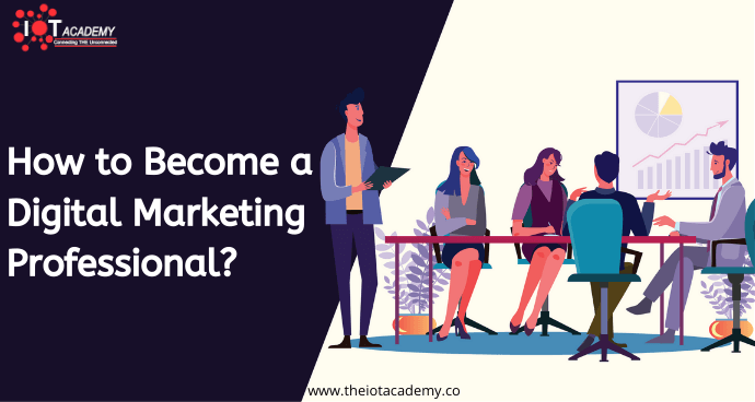 How To Become A Digital Marketing Professional | The IoT Academy