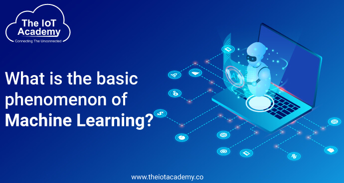 What is the basic phenomenon of Machine Learning?