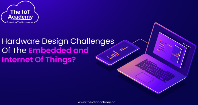 Hardware design challenges of the Embedded System and IoT | The IoT Academy