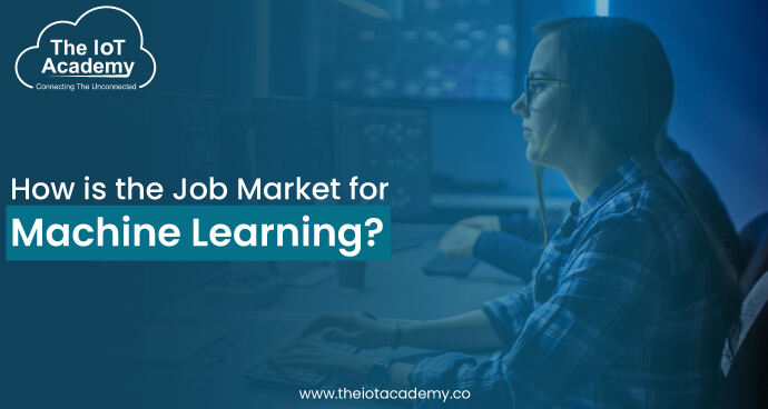 How is the job market for Machine Learning? | The IoT Academy