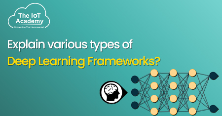 Explain Various Types Of Deep Learning Frameworks | The IoT Academy