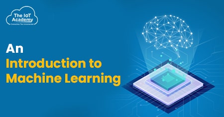 An Introduction to Machine Learning | The IoT Academy