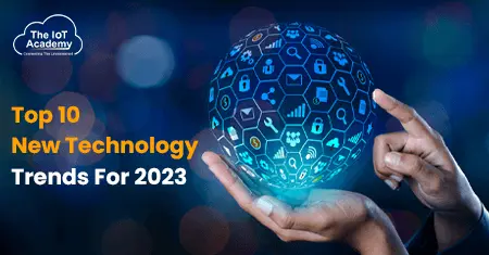 Top 10 New Technology Trends For 2023 | The IoT Academy