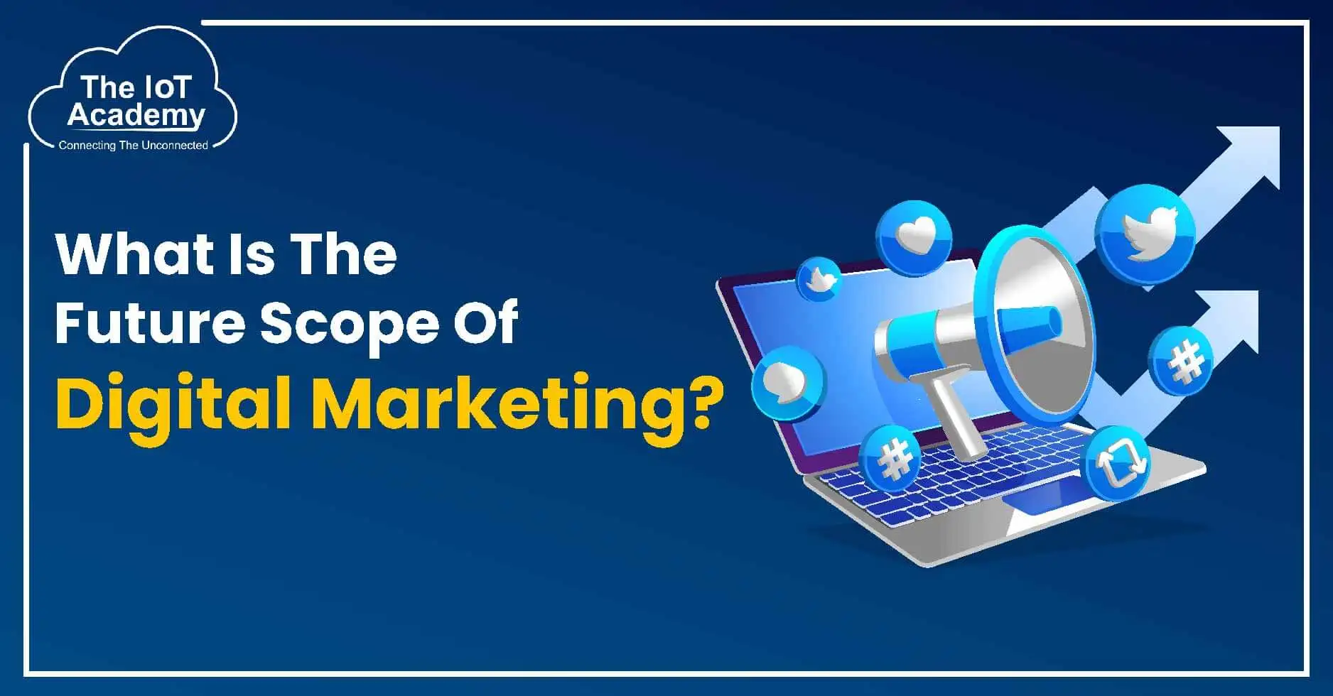 What Is The Future Scope Of Digital Marketing? | The IoT Academy