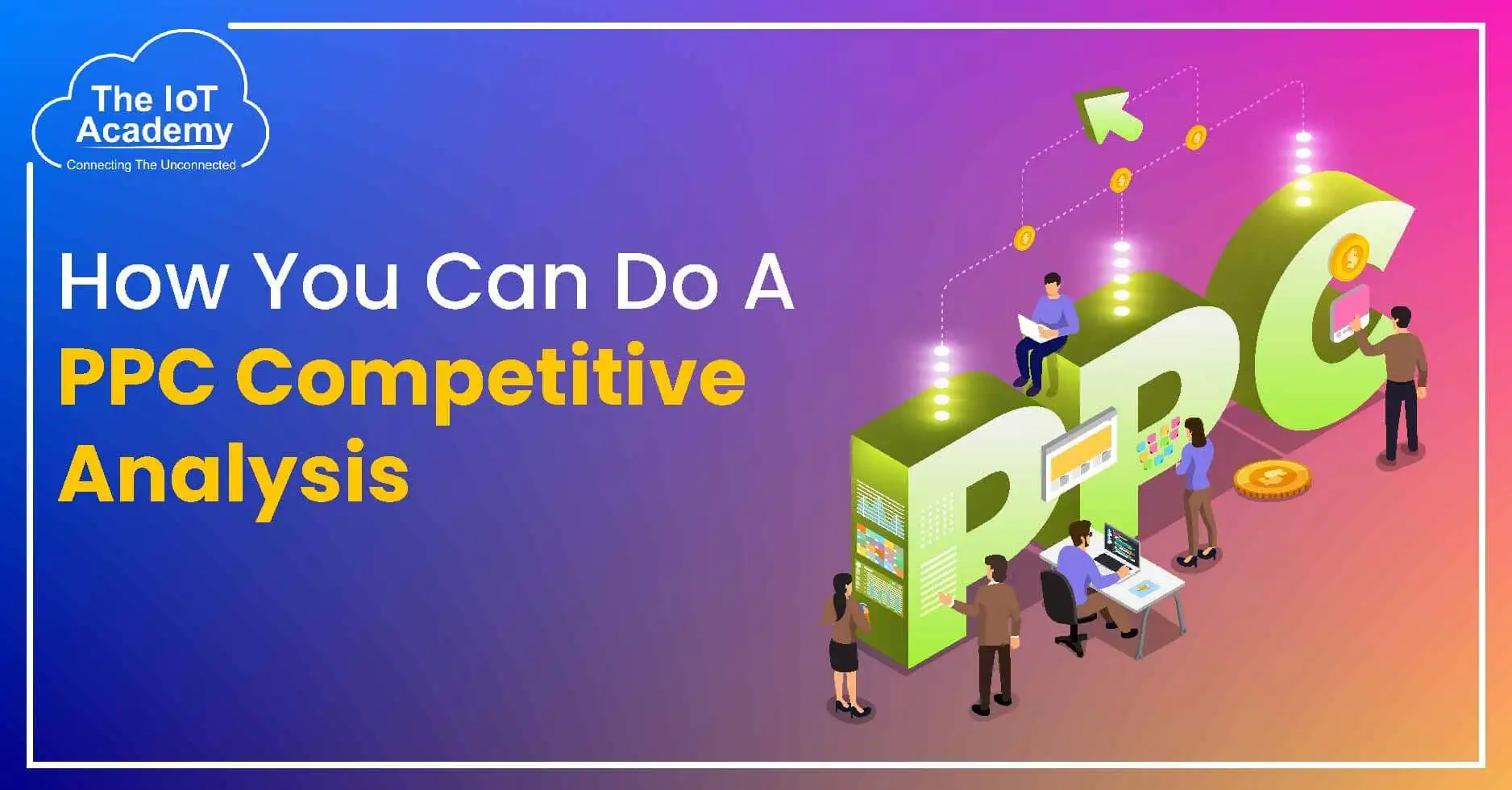 How You Can Do A PPC Competitive Analysis | The IoT Academy