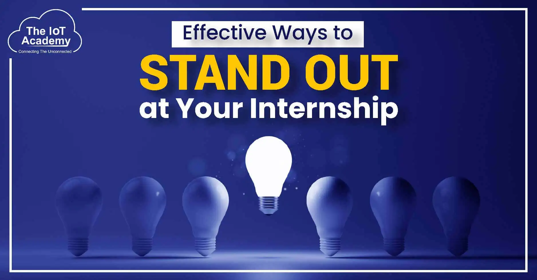 Effective Ways to Stand Out at Your Internship | The IoT Academy