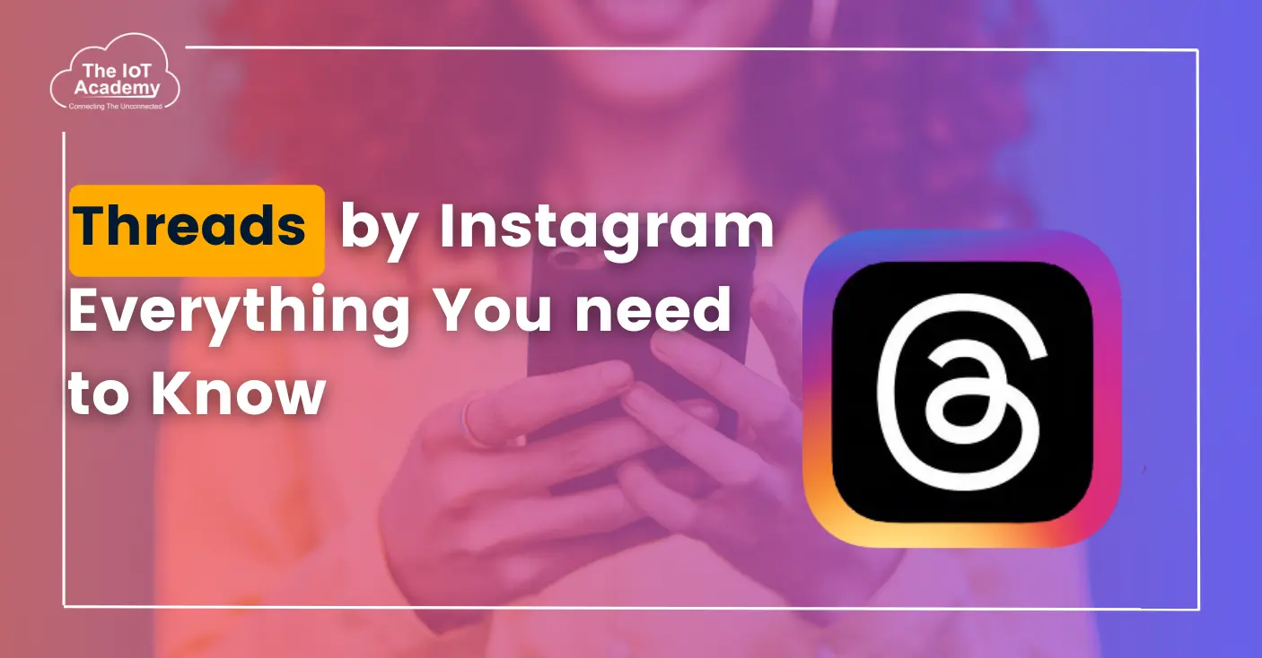 Threads by Instagram - Everything You need to Know | The IoT Academy