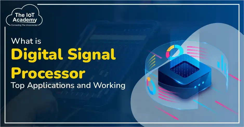 What Is Digital Signal Processor Top Applications And Working The Iot Academy