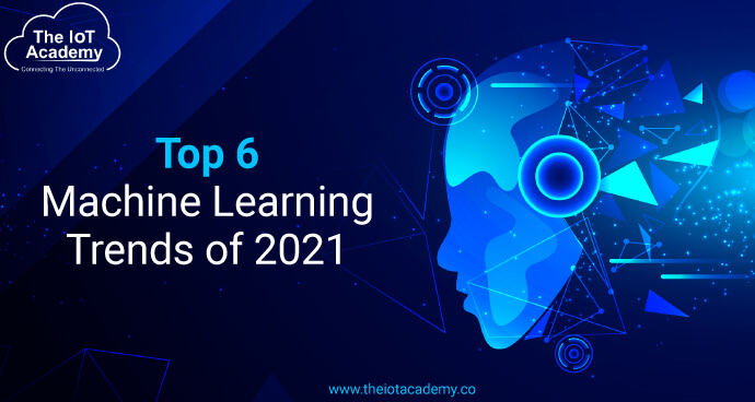 Top 6 Machine Learning Trends of 2021