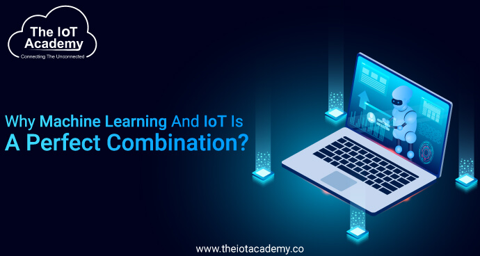 Why Machine Learning And IoT Is A Perfect Combination? | The IoT Academy