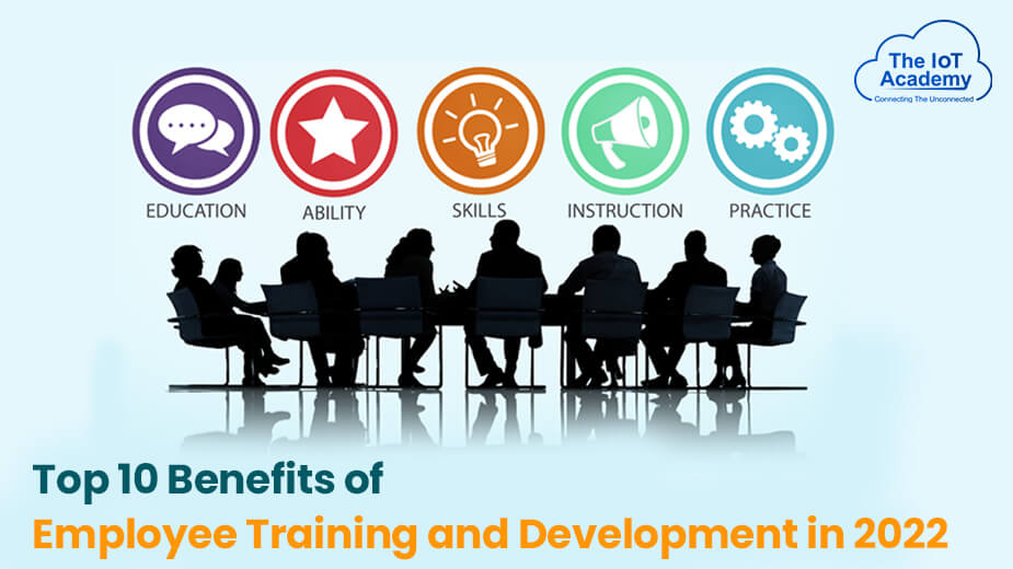 Top 10 Benefits of Employee Training and Development in 2022 | The IoT ...