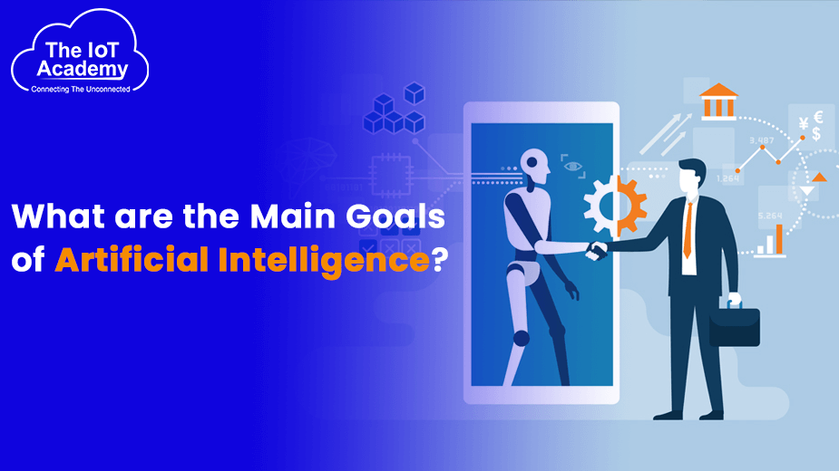 What Are The Main Goals Of Artificial Intelligence The IoT Academy What Are The Main Goals Of Artificial Intelligence The IoT Academy