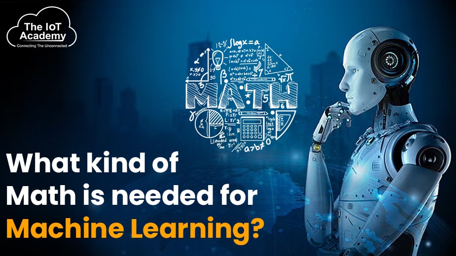 What Kind Of Math Is Needed For Machine Learning The IoT Academy What Kind Of Math Is Needed For Machine Learning The IoT Academy