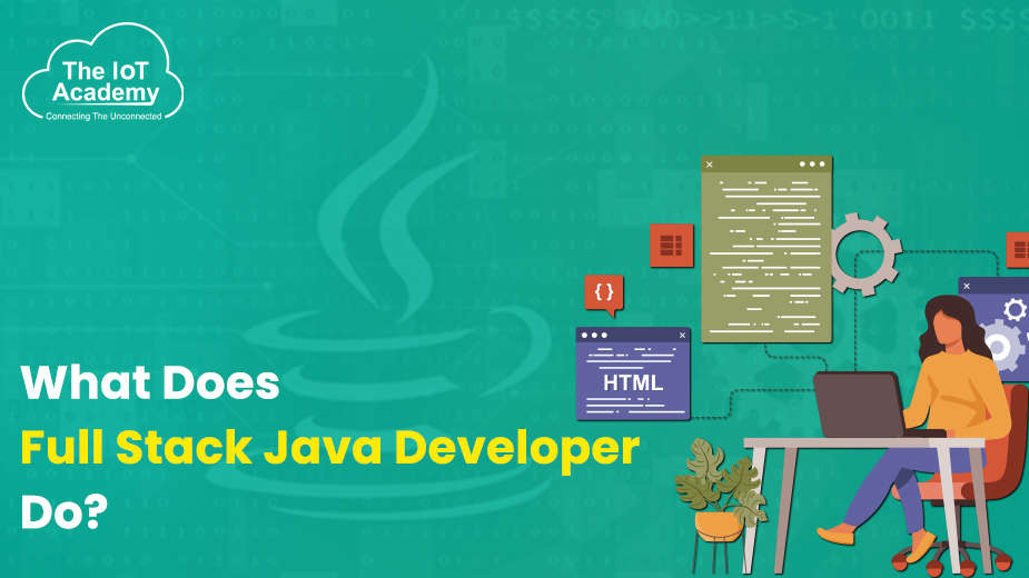 What Does Full Stack Java Developer Do The Iot Academy