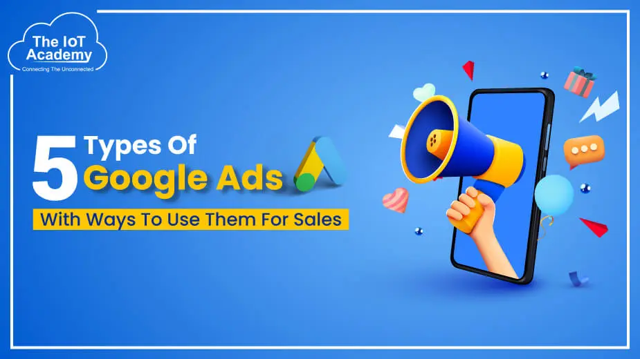 5 Types Of Google Ads With Ways To Use Them For Sales | The IoT Academy